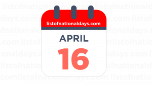 APRIL 16TH: National Holidays, Observances & Famous Birthdays