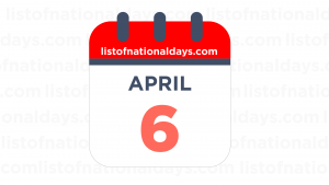 APRIL 6TH: National Holidays, Observances & Famous Birthdays