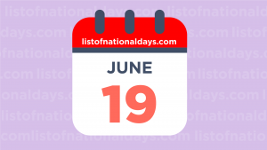 June 19th: National Holidays,Observances and Famous Birthdays