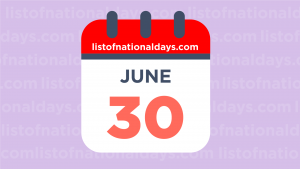 June 30th - National Holidays, Observances and Famous Birthdays
