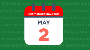 MAY 2ND: National Holidays, Observances & Famous Birthdays