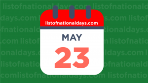 May 23rd: National Holidays,Observances and Famous Birthdays