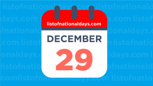 DECEMBER 29TH: National Holidays,Observances & Famous Birthdays