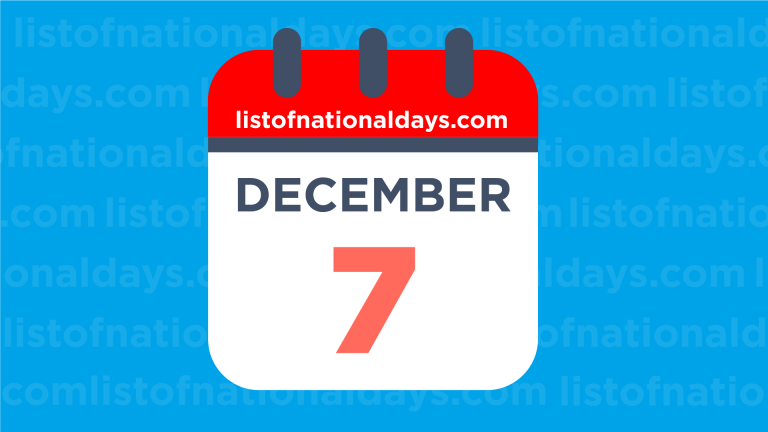 DECEMBER 7TH: National Holidays,Observances & Famous Birthdays