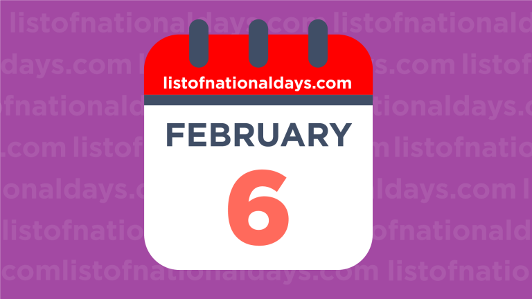 FEBRUARY 6TH: National Holidays,Observances & Famous Birthdays