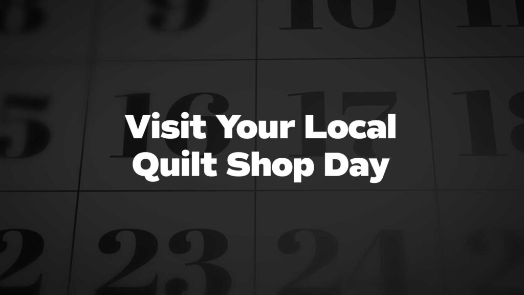 Visit-Your-Local-Quilt-Shop-Day - List Of National Days