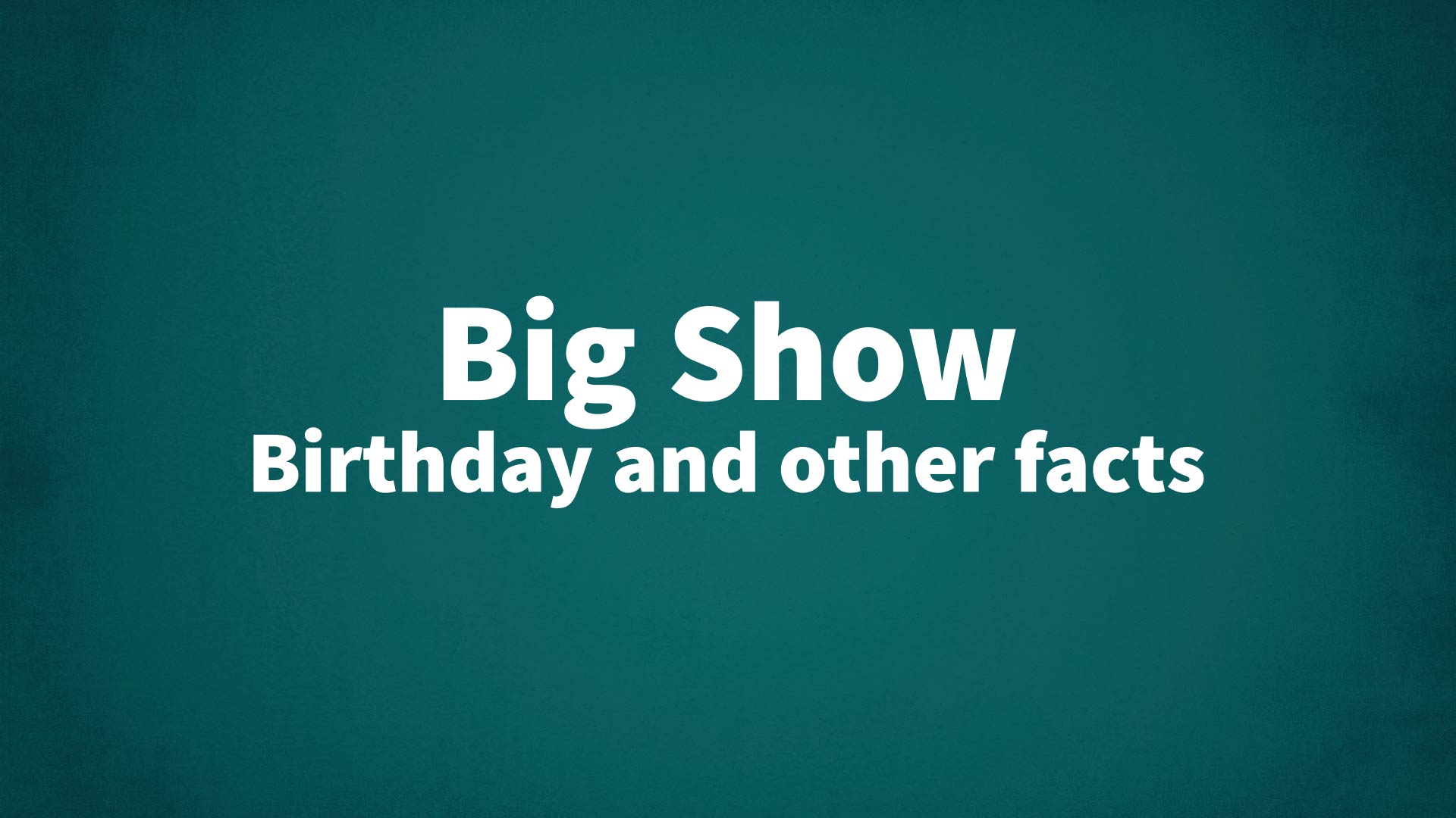 Big Show Birthday And Other Facts big-show-birthday-and-other-facts