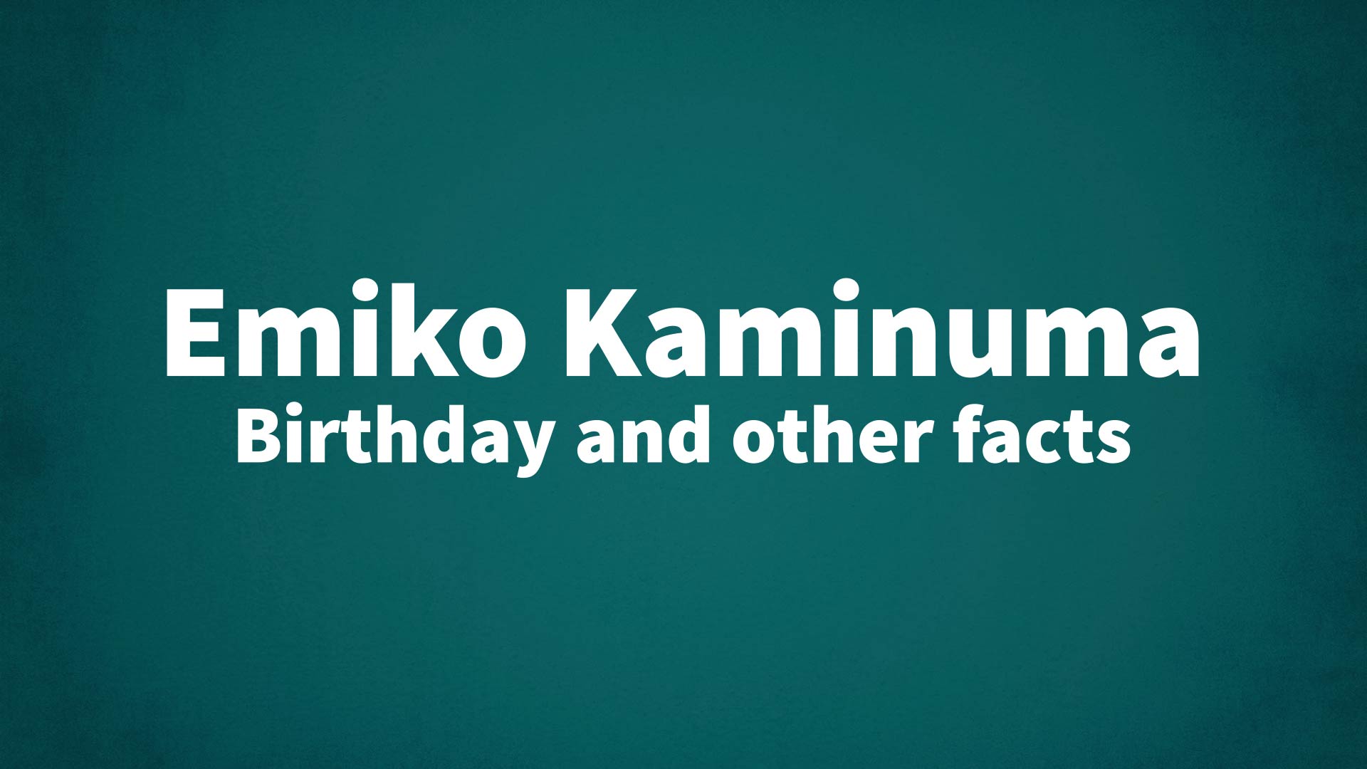 Emiko Kaminuma - Birthday and other facts
