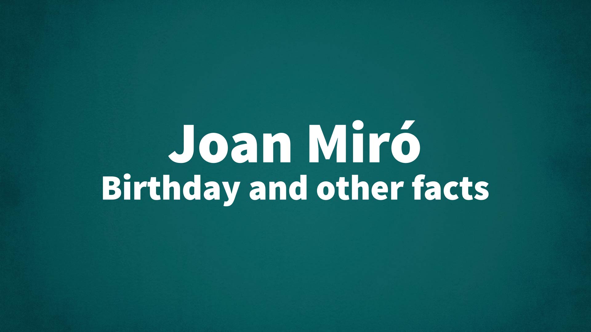 Joan Miró - Birthday and other facts
