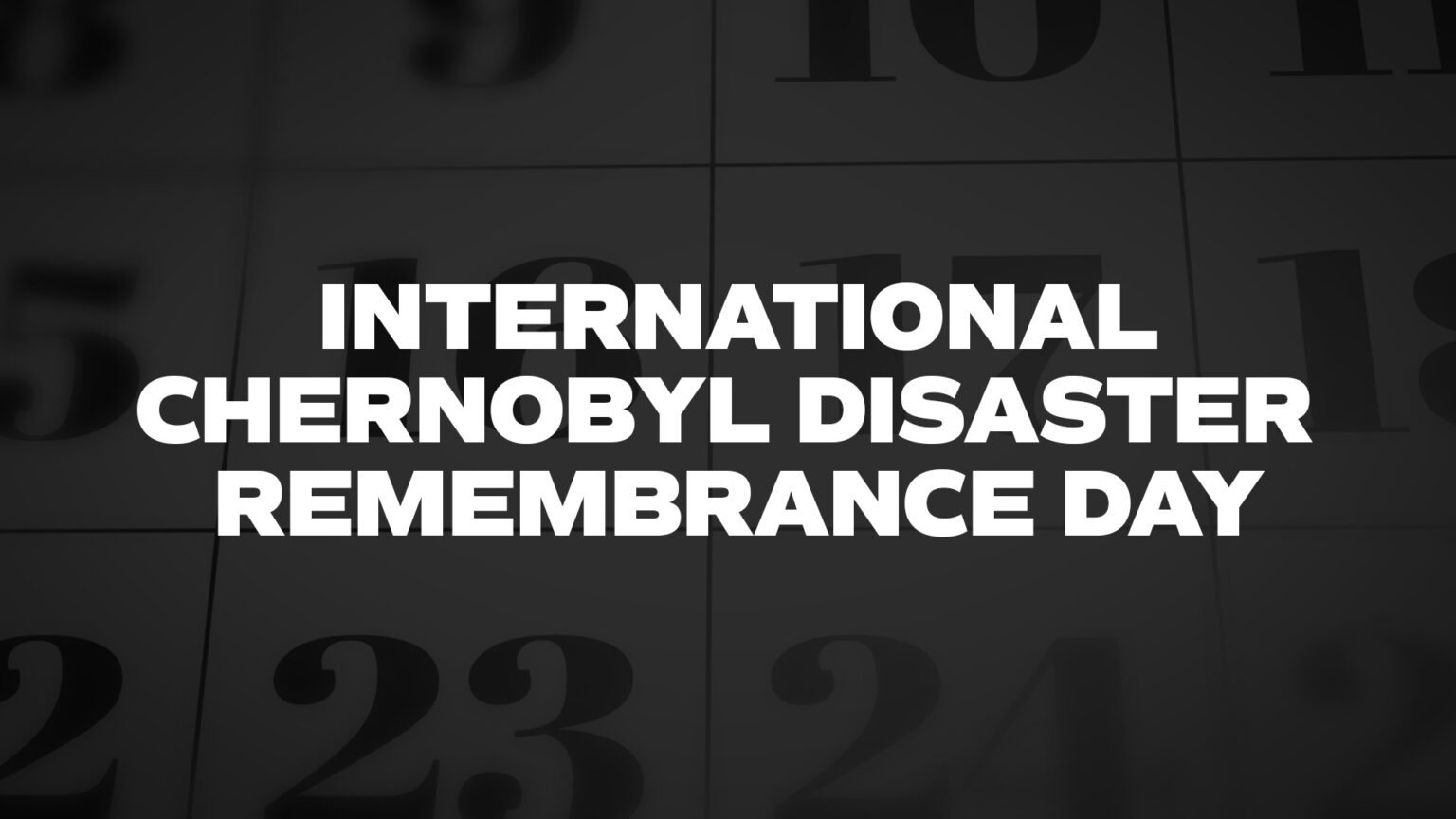 International Chernobyl Disaster Remembrance Day List Of National Days
