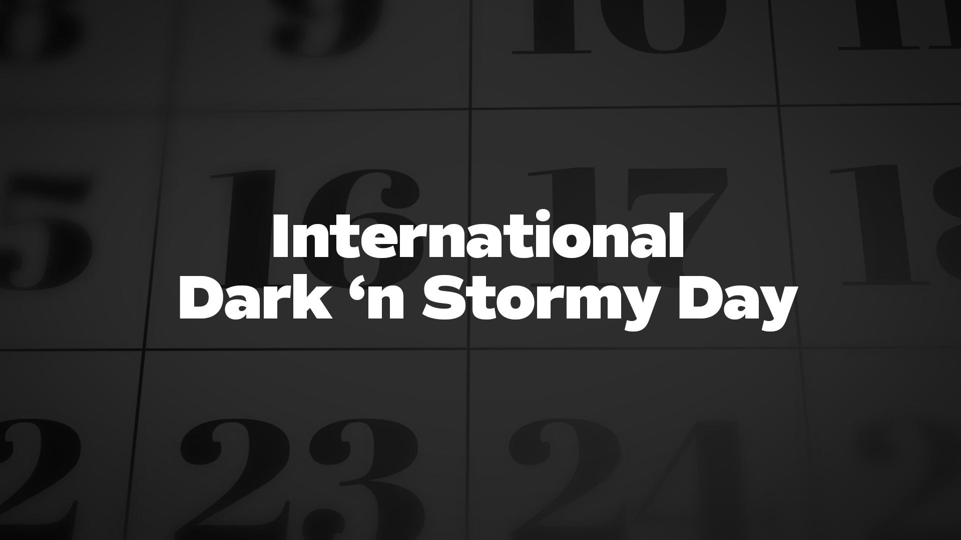 International Dark ‘N Stormy Day - List of National Days