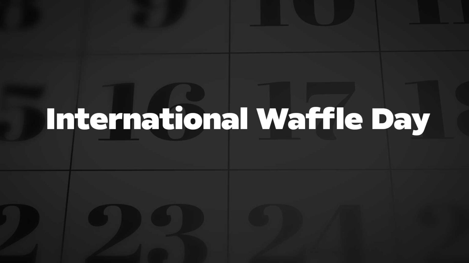 International Waffle Day - List of National Days