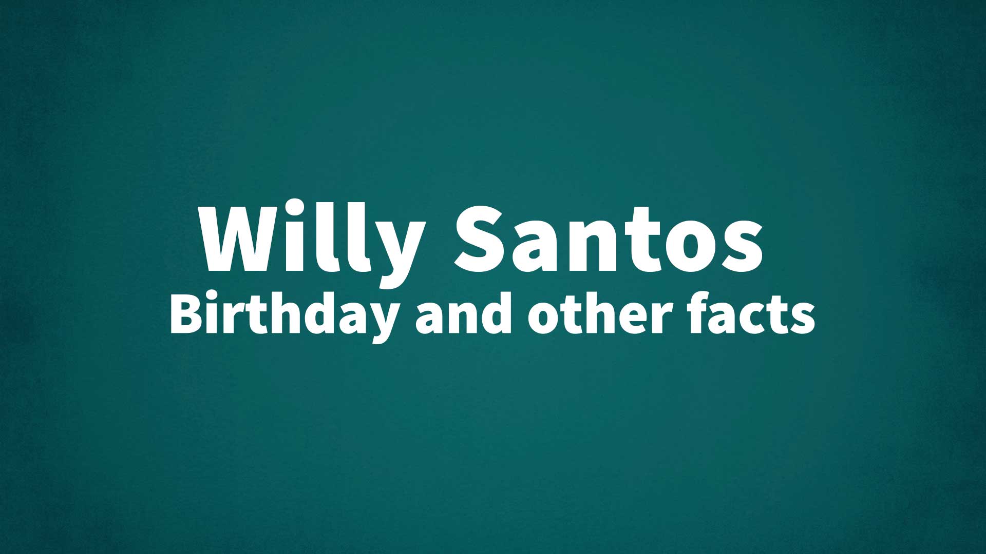 Willy Santos - Birthday and other facts